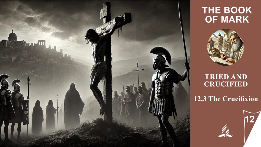 Lesson 12.Tried and Crucified | 12.3 The Crucifixion | THE BOOK OF MARK ...